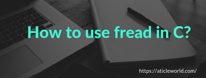 How to use fread in c, you should know - Aticleworld