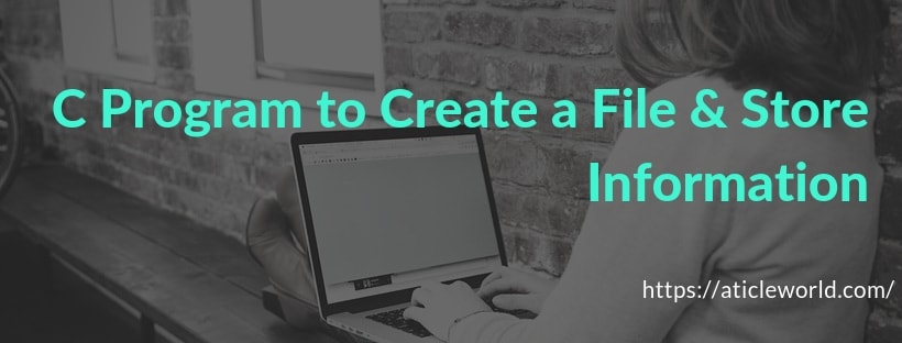 C Program to Create a File & Store Information - Aticleworld