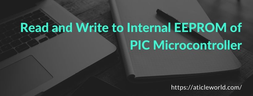 Read and Write to Internal EEPROM of PIC Microcontroller - Aticleworld