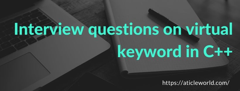 Interview Questions On Virtual Keyword In C Aticleworld