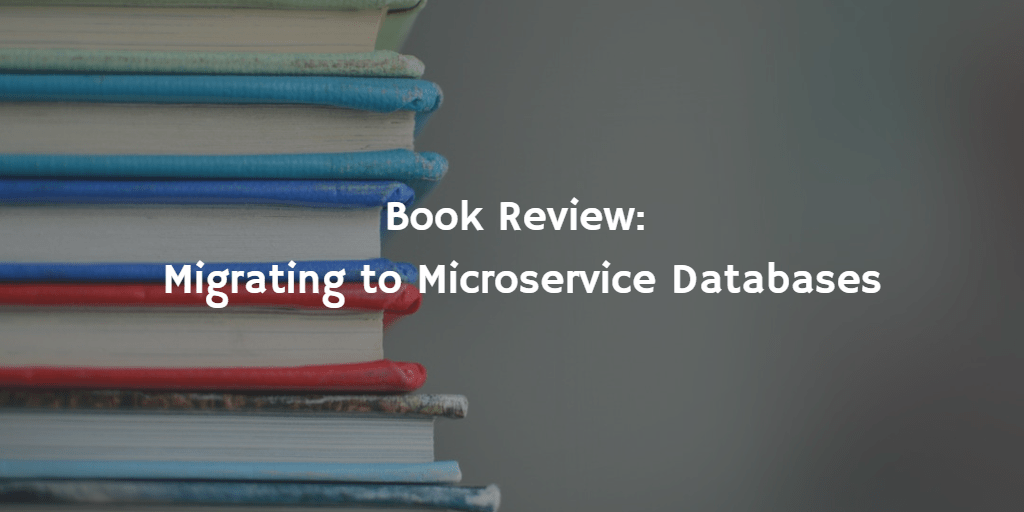 Book Review: Migrating to Microservice Databases - SQLTerritory.com