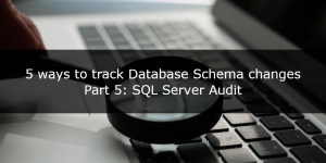 5 ways to track Database Schema changes – Part 5 – SQL Server Audit ...