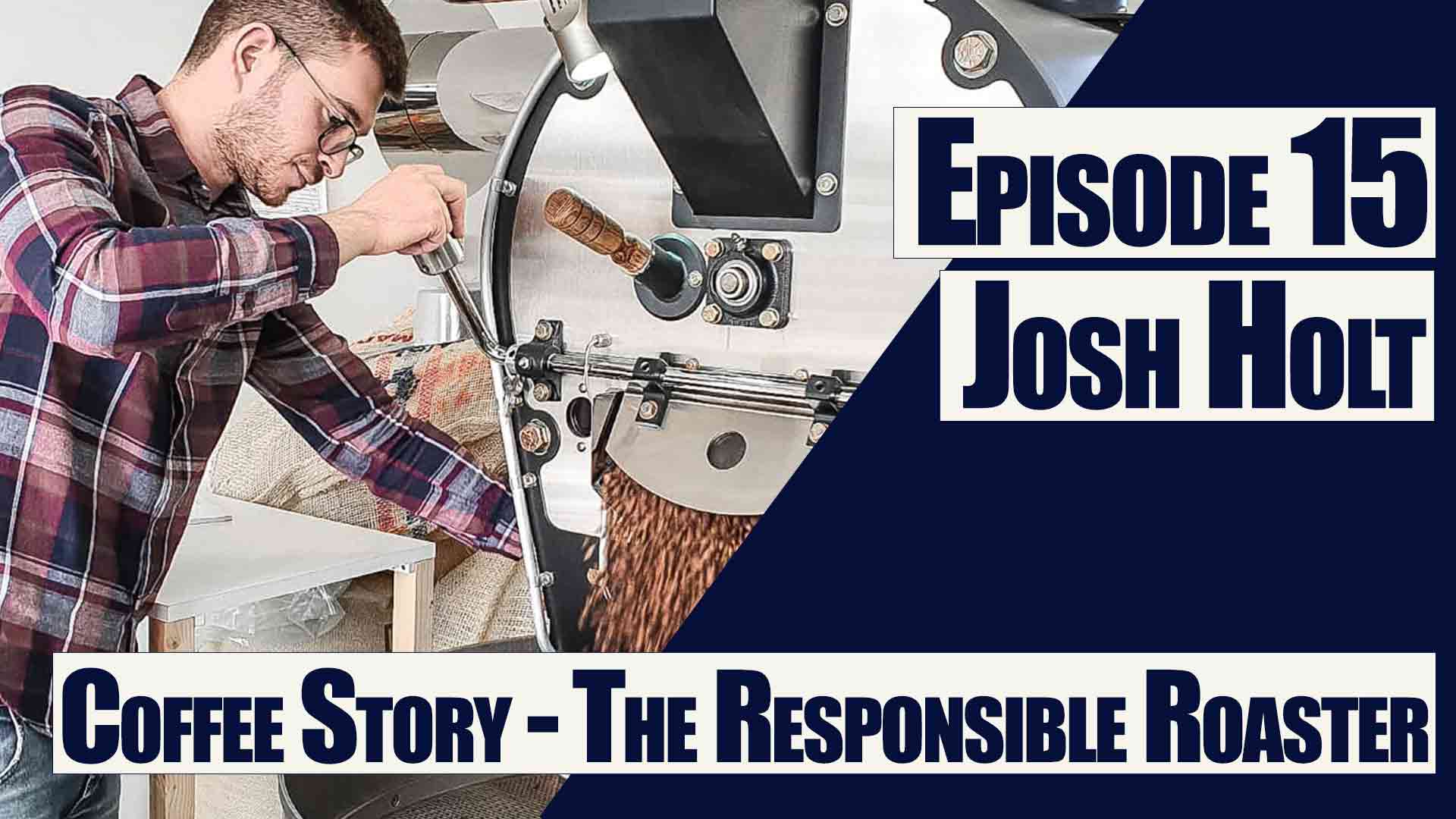 Coffee Story - The Responsible Roaster, Josh Holt - Bottomless Coffee