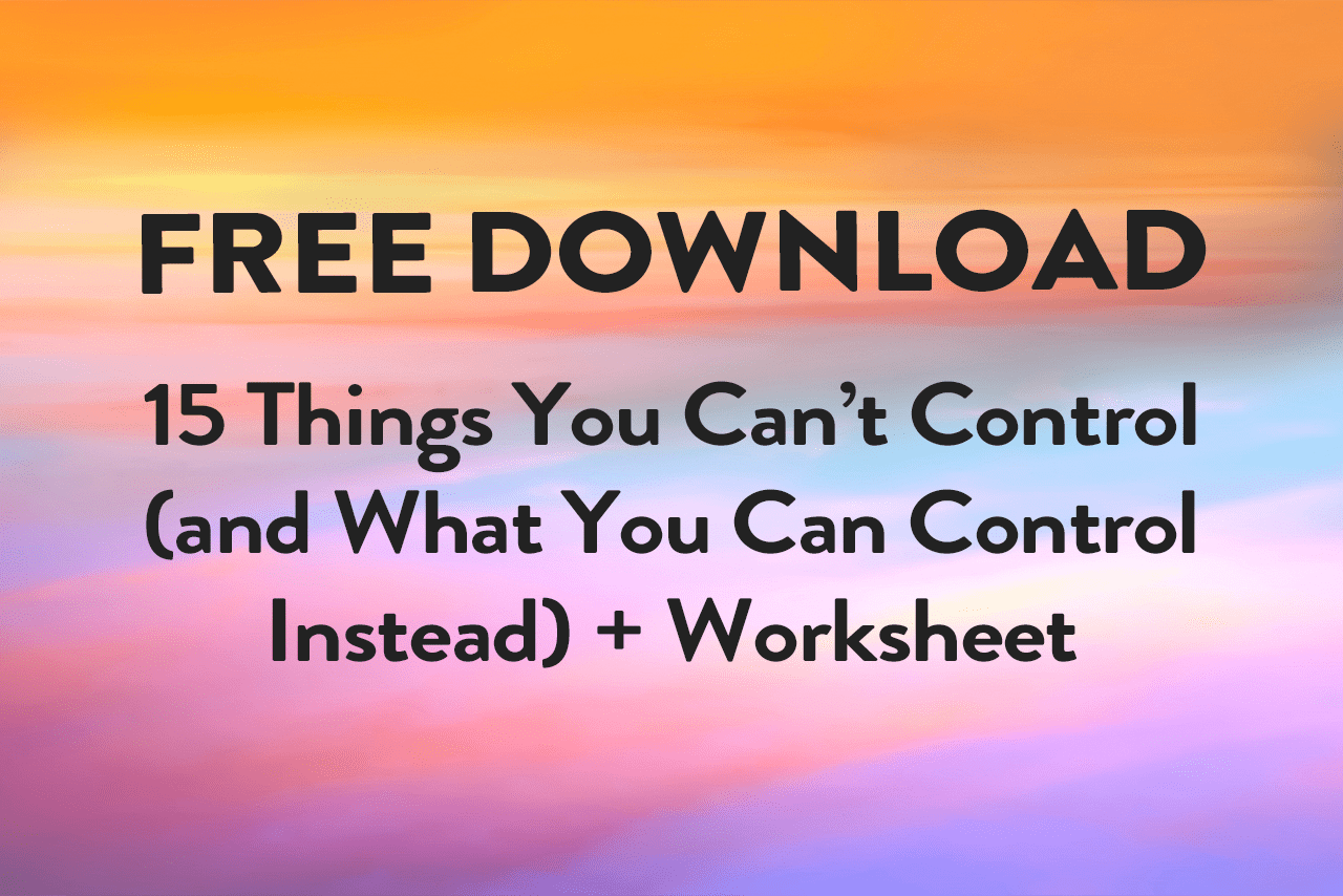 15 Things You Can’t Control and What You Can Control Instead (Free ...