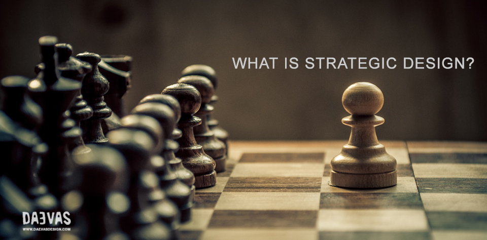 What Is Strategic Design? - By Daevas Design Studio