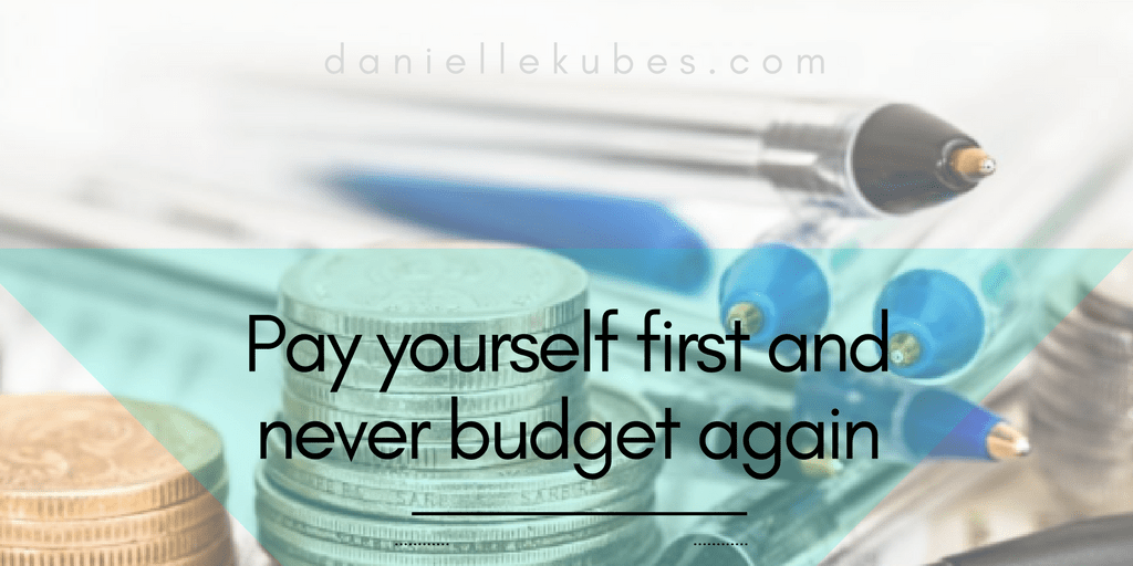 Pay yourself first and never budget again - Danielle Kubes