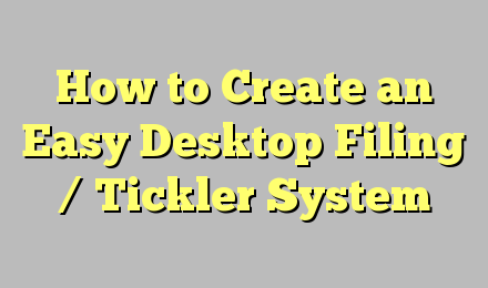 How to Create an Easy Desktop Filing / Tickler System - Decorator's Voice