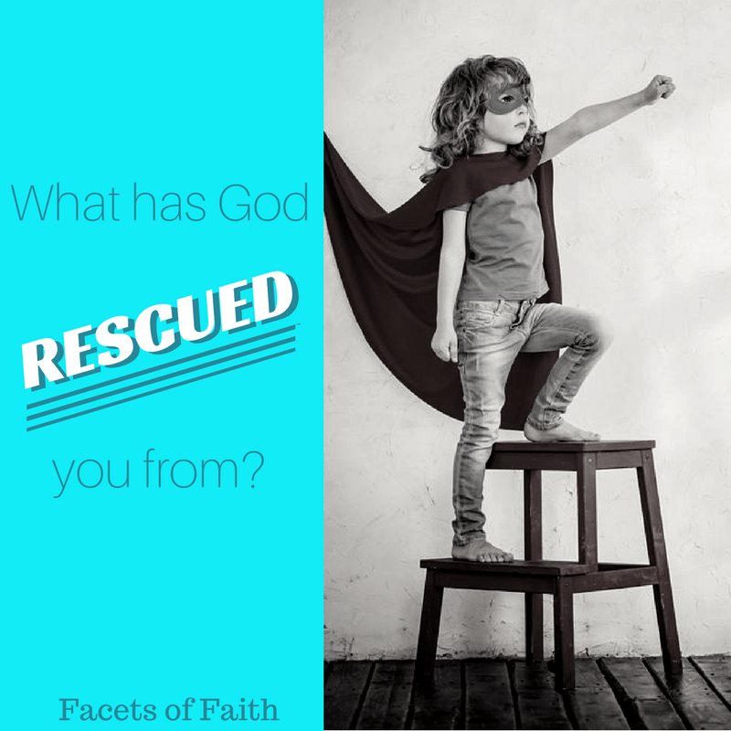 What Has God Rescued You From? – Facets of Faith