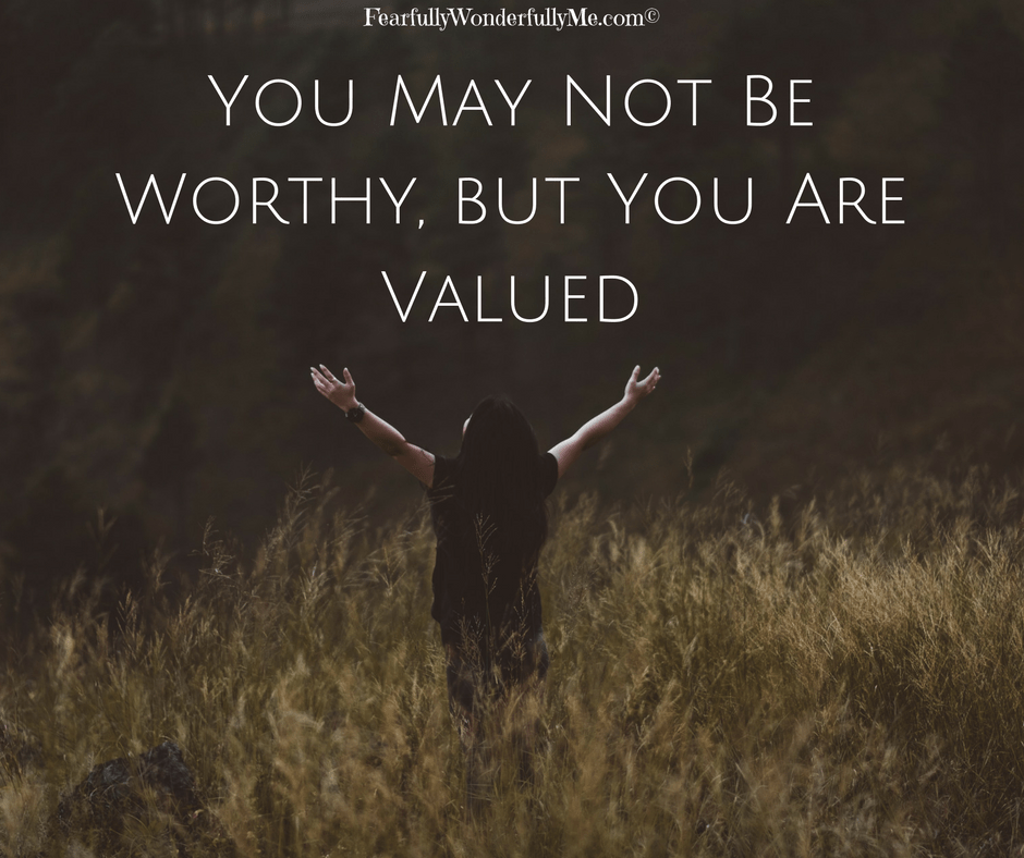 You May Not Be Worthy, but You Are Valued