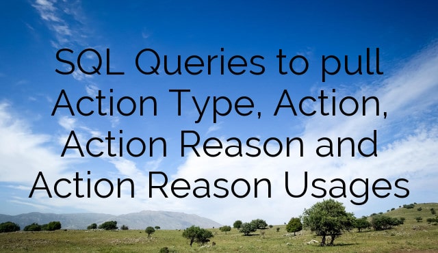 SQL Queries to pull Action Type, Action, Action Reason and Action ...