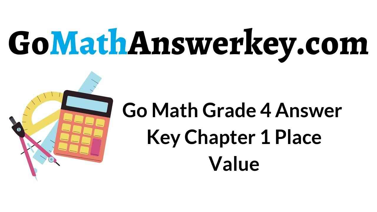 Go Math Grade 4 Chapter 1 Answer Key Pdf Place Value, Addition, and ...