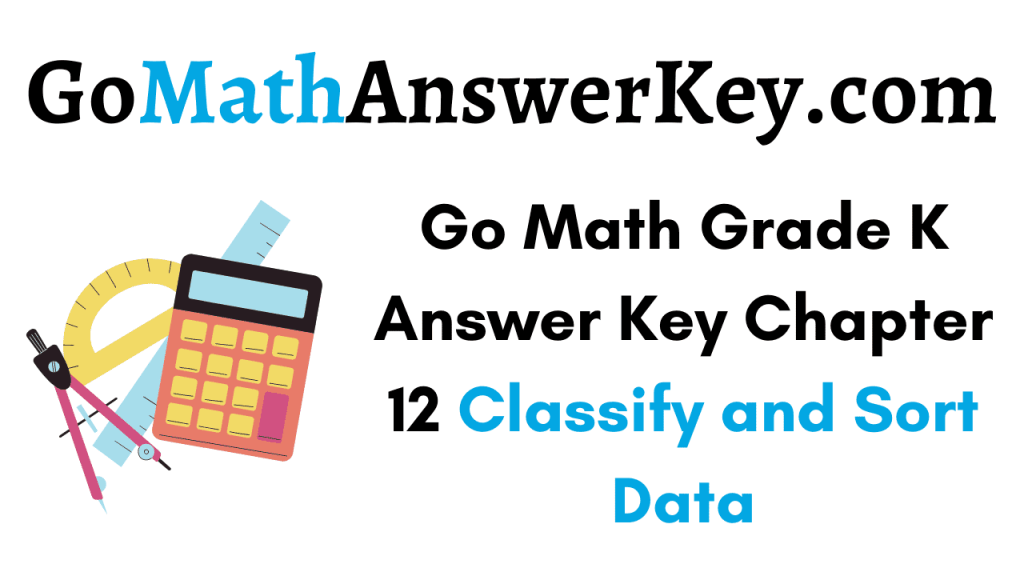 Go Math Grade K Answer Key Chapter 12 Classify And Sort Data Go Math Go Math Grade K Answer Key Chapter 12 Classify And Sort Data Go Math