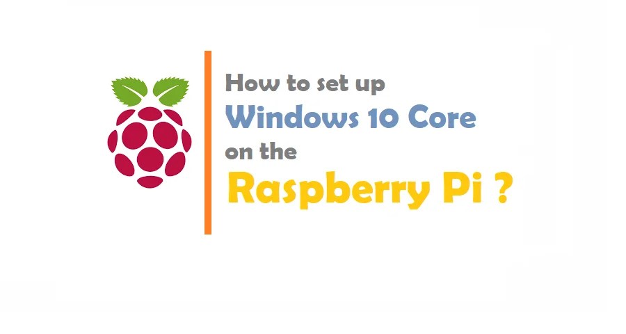 How to set up Windows 10 IoT Core on the Raspberry Pi