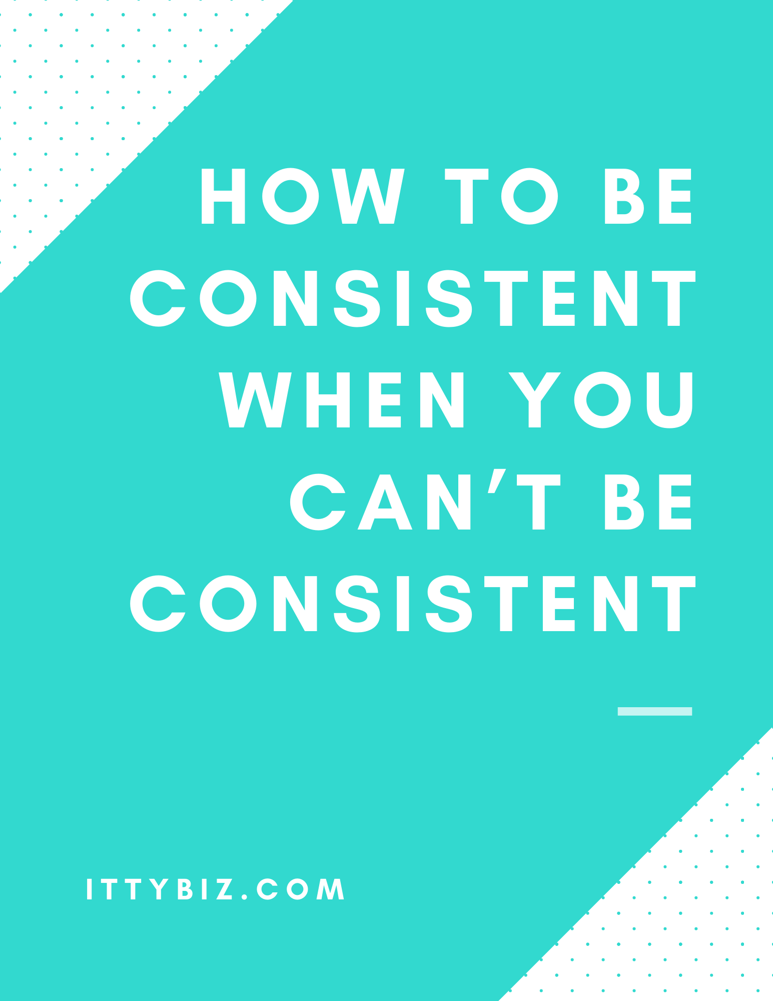 How To Be Consistent When You Can't Be Consistent - IttyBiz