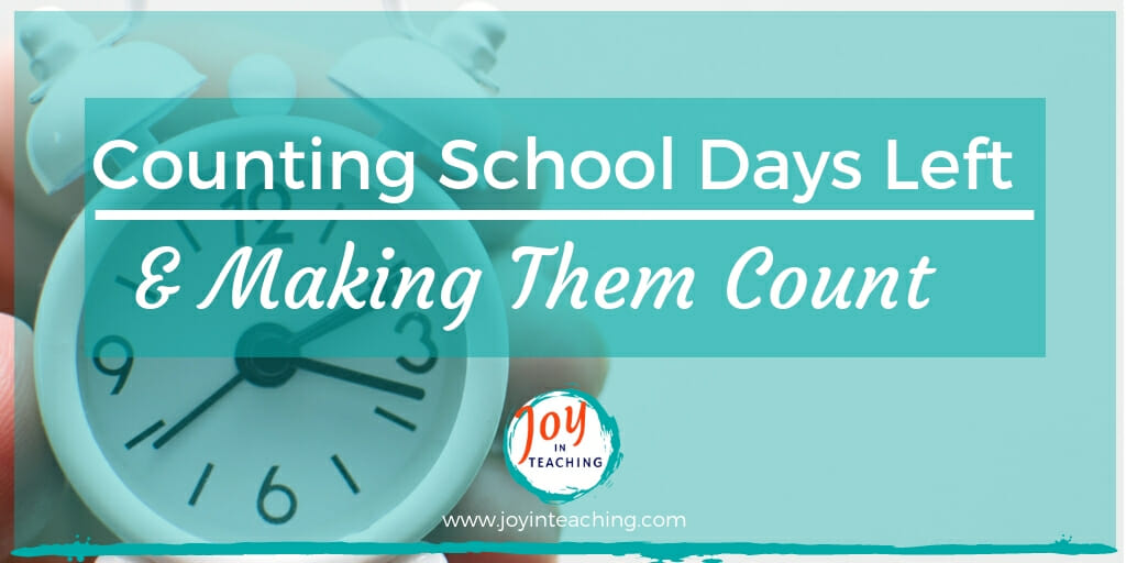 Counting School Days Left & Making Them Count - JOY IN TEACHING