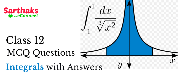 Class 12 Maths MCQ Questions of Integrals with Answers