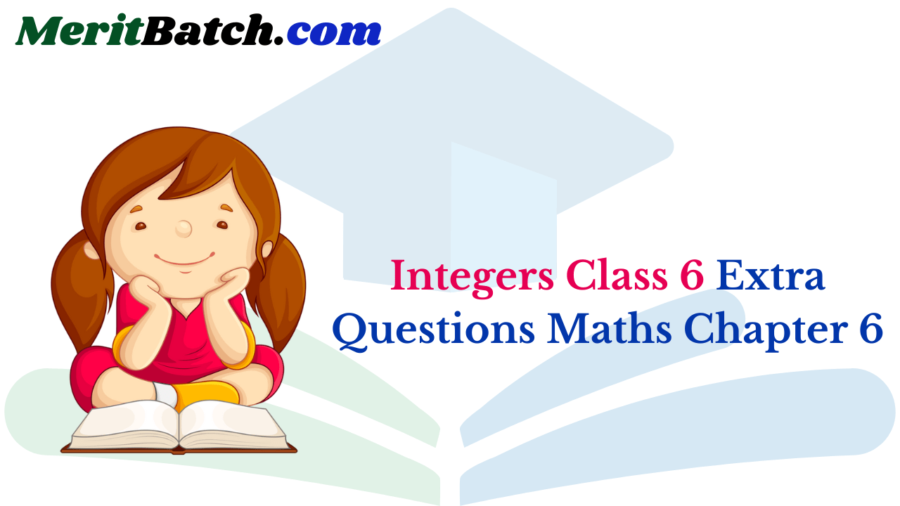 Integers Class 6 Extra Questions Maths Chapter 6 – Merit Batch