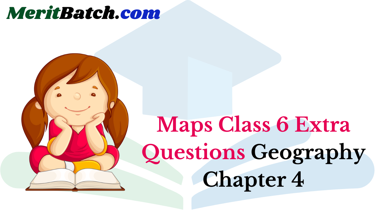 Maps Class 6 Extra Questions Geography Chapter 4 – Merit Batch