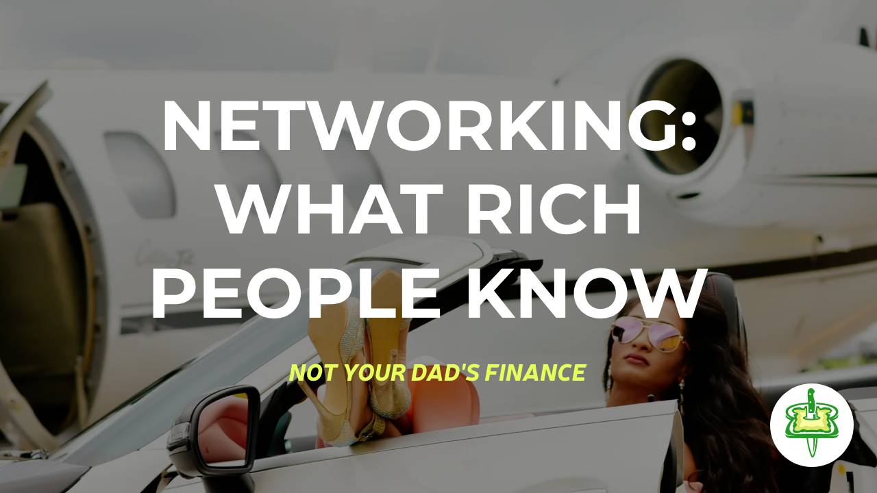 Networking: What Rich People Know - Not Your Dad's Finance