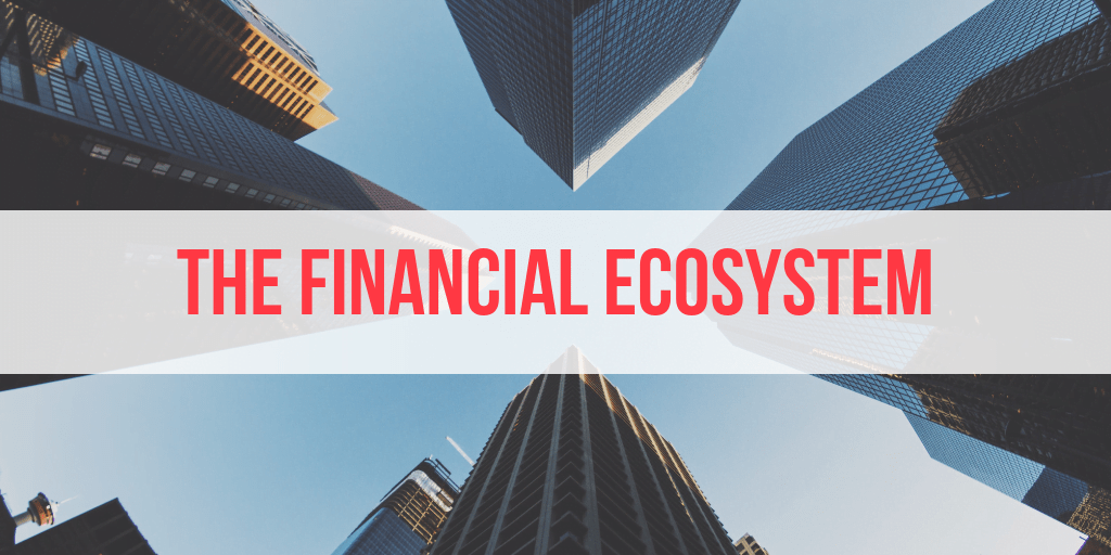 4 Things You Should Know About The Financial Ecosystem We Live In ...