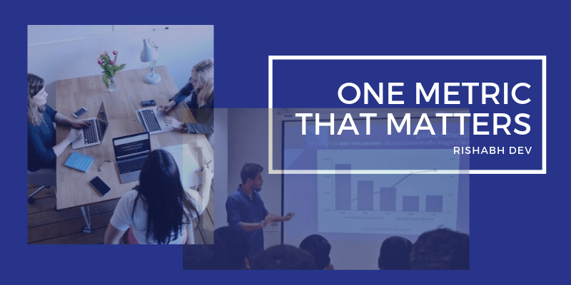 One Metric That Matters (OMTM) in Growth Hacking - Rishabh Dev