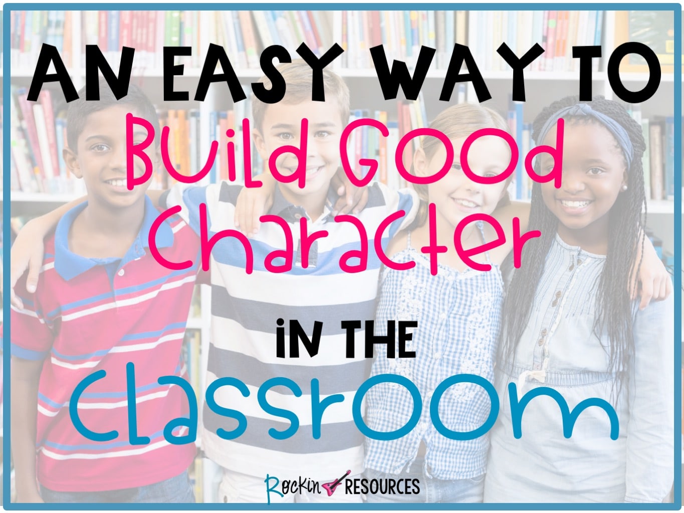 An Easy Way to Build Good Character in the Classroom - Rockin Resources