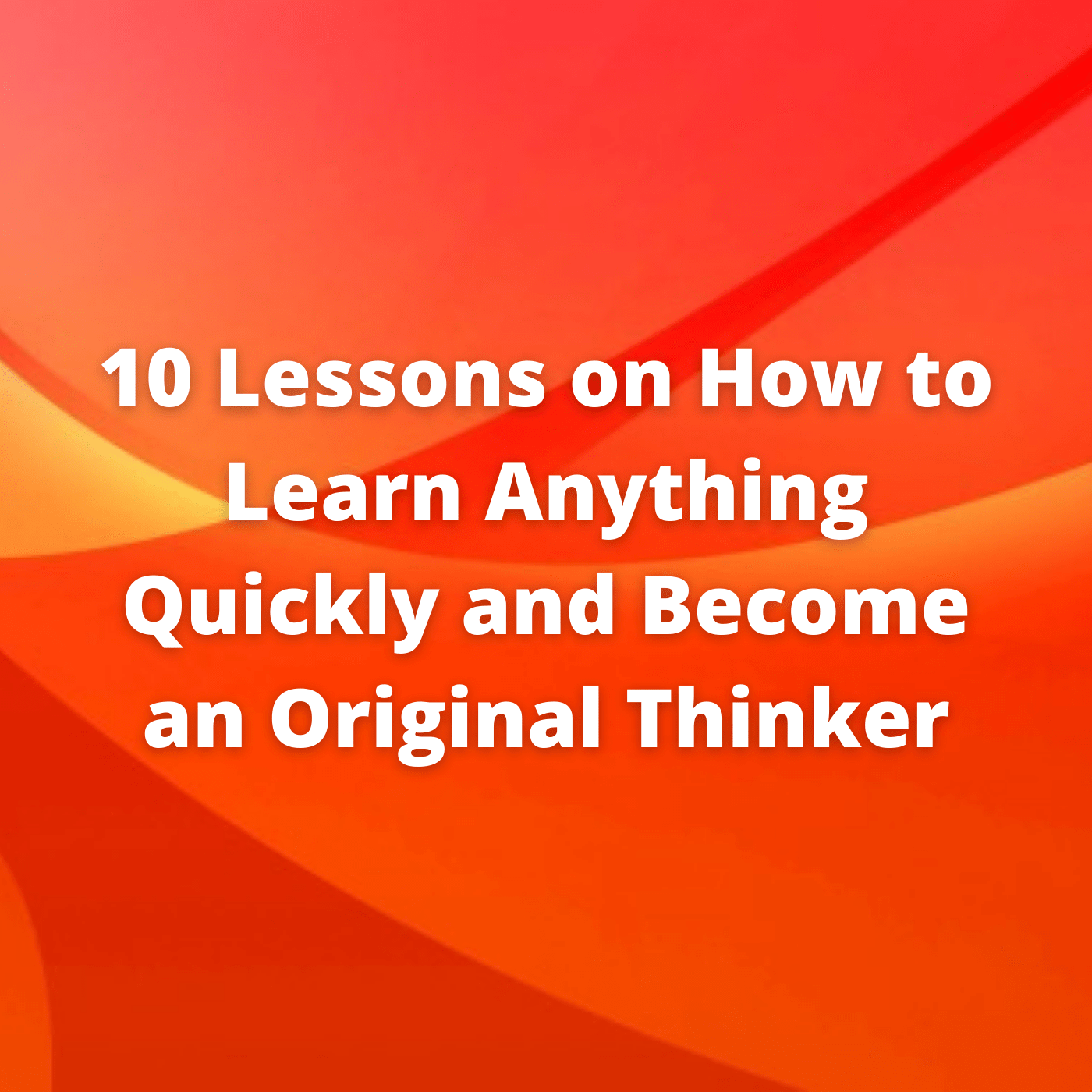 10-lessons-on-how-to-learn-anything-quickly-and-become-an-original