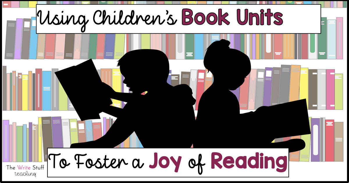 Children's Book Units and the Joy of Reading - The Write Stuff Teaching
