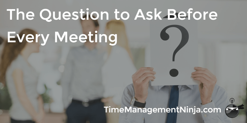 The Question to Ask Before Every Meeting – Time Management Ninja
