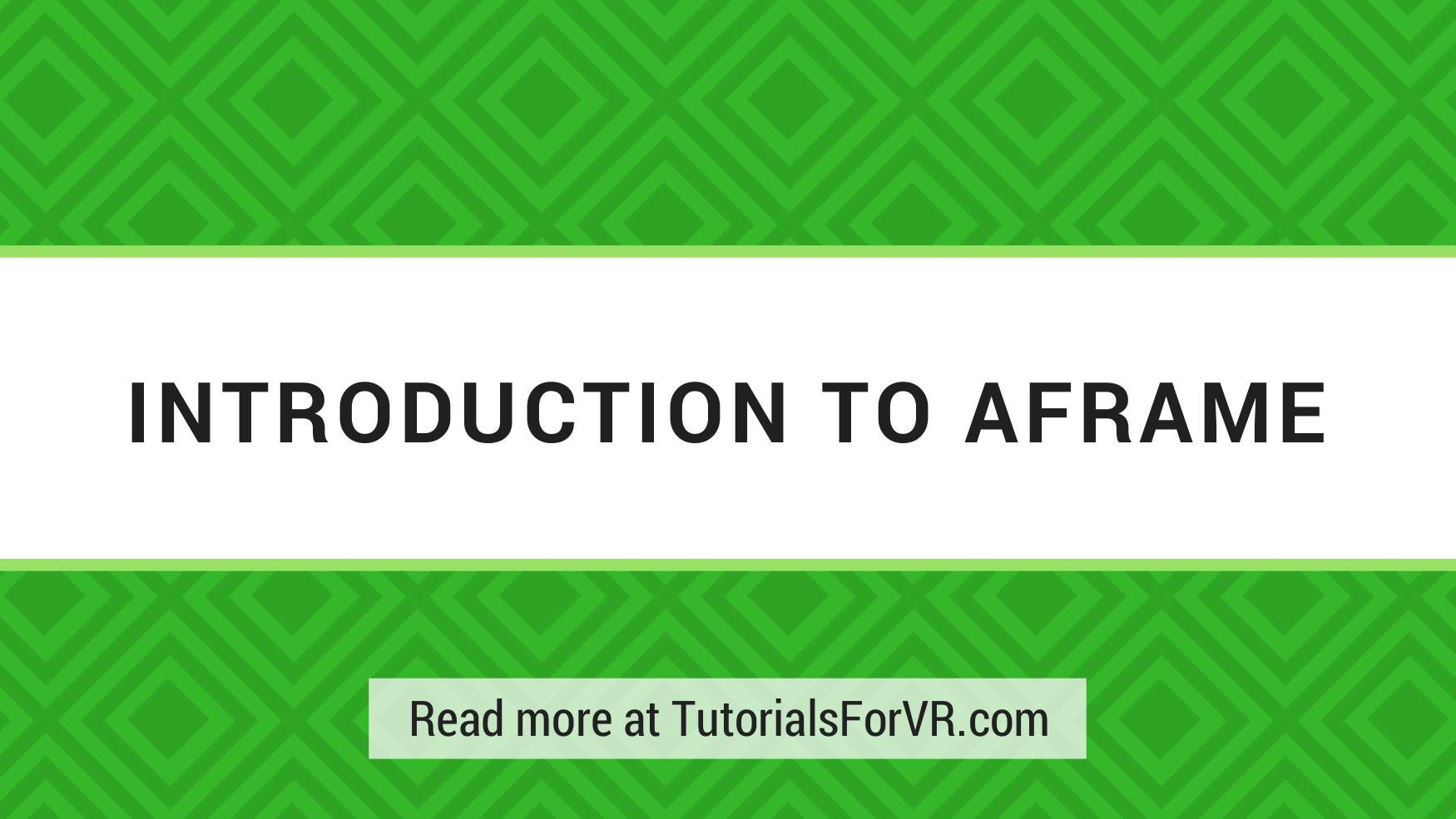 Introduction to aframe - Build VR apps easily with aframe TutorialsForVR