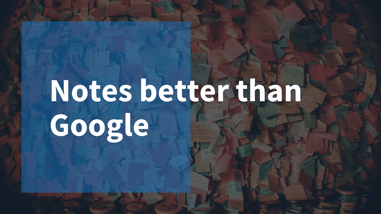 Notes better than Google | Tyler DeVries