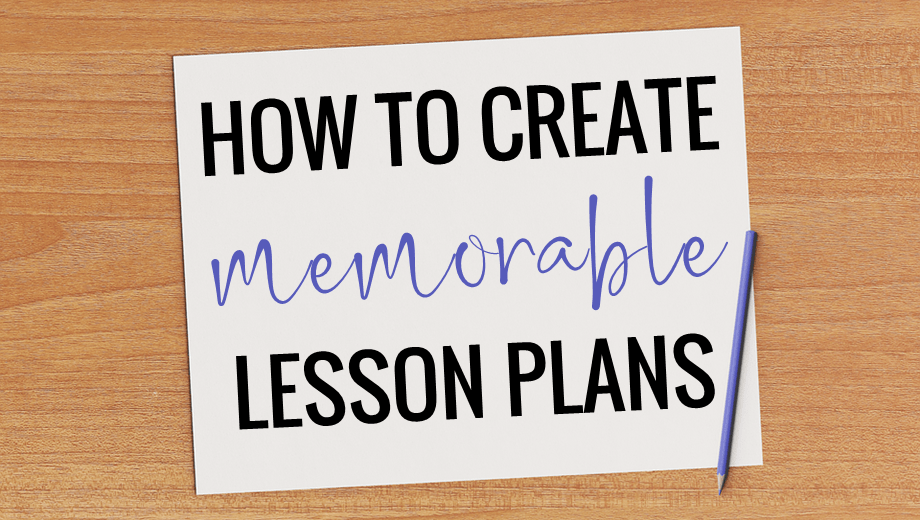 How to Create Memorable Lesson Plans - Write on With Miss G