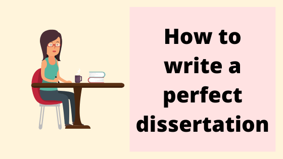 How to write a perfect dissertation in a hassle-free way