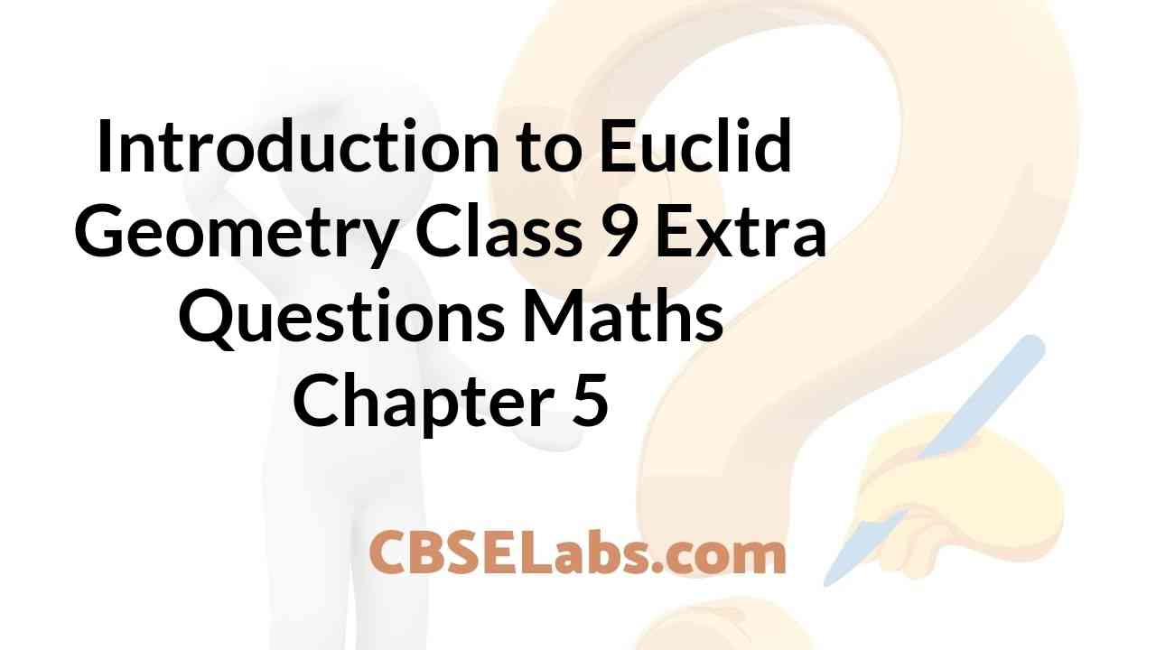 Introduction to Euclid Geometry Class 9 Extra Questions Maths Chapter 5 - CBSE Labs