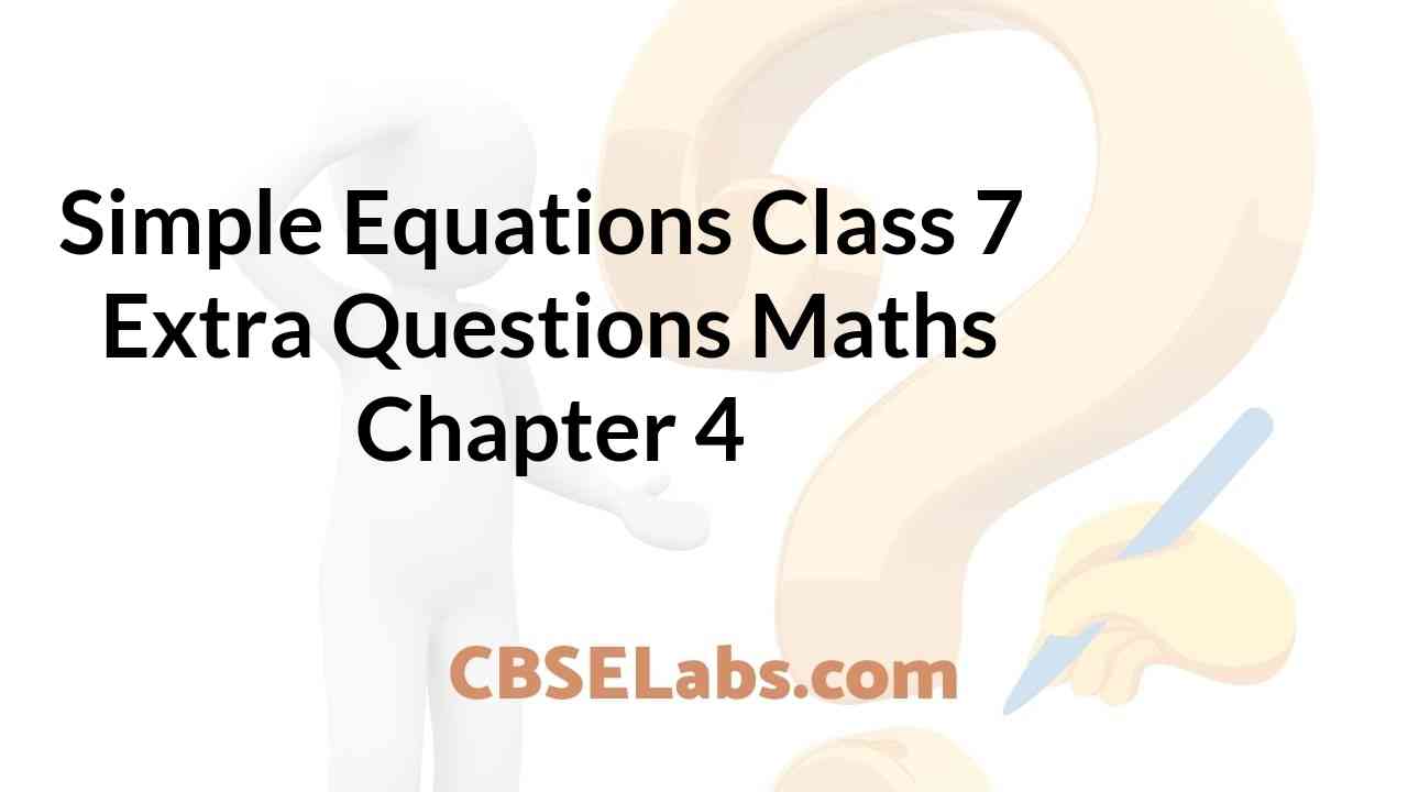 Simple Equations Class 7 Extra Questions Maths Chapter 4 - CBSE Labs