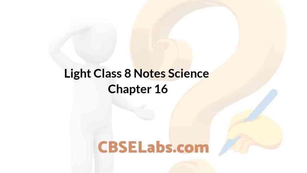 Light Class 8 Notes Science Chapter 16 - CBSE Labs