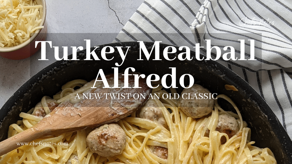 Turkey Meatball Alfredo - A New Twist On An Old Classic – Chefs Notes