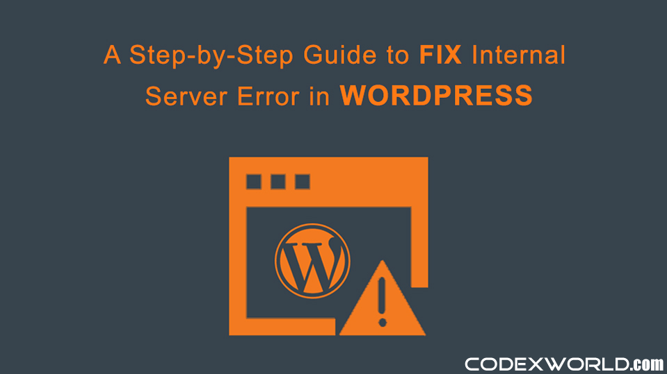 A Step By Step Guide To Fix Internal Server Error In Wordpress Codexworld