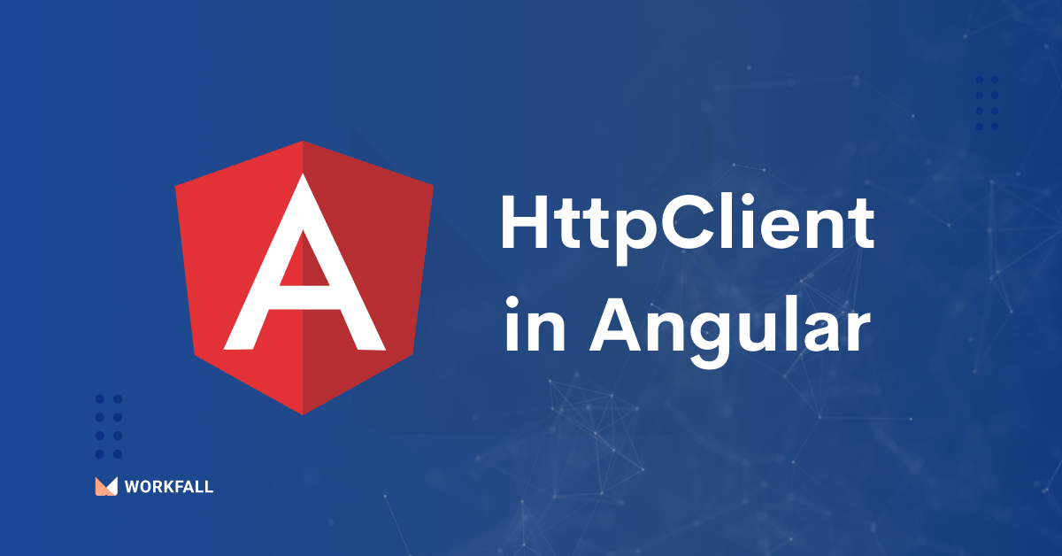 How To Use HttpClient In Angular The Workfall Blog how-to-use-httpclient-in-angular-the-workfall-blog