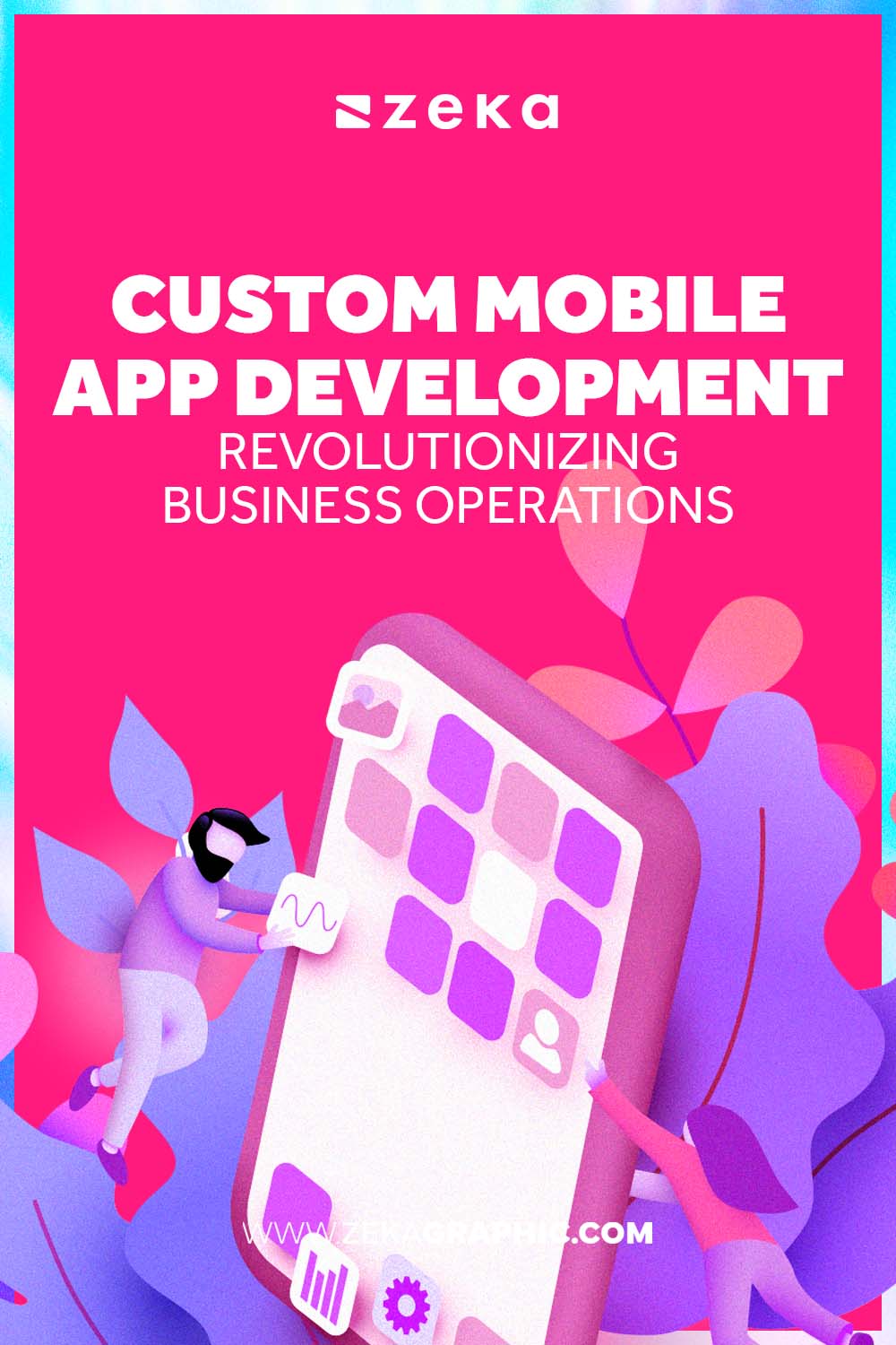 Custom Mobile App Development: Revolutionizing Business Operations - Zeka Design